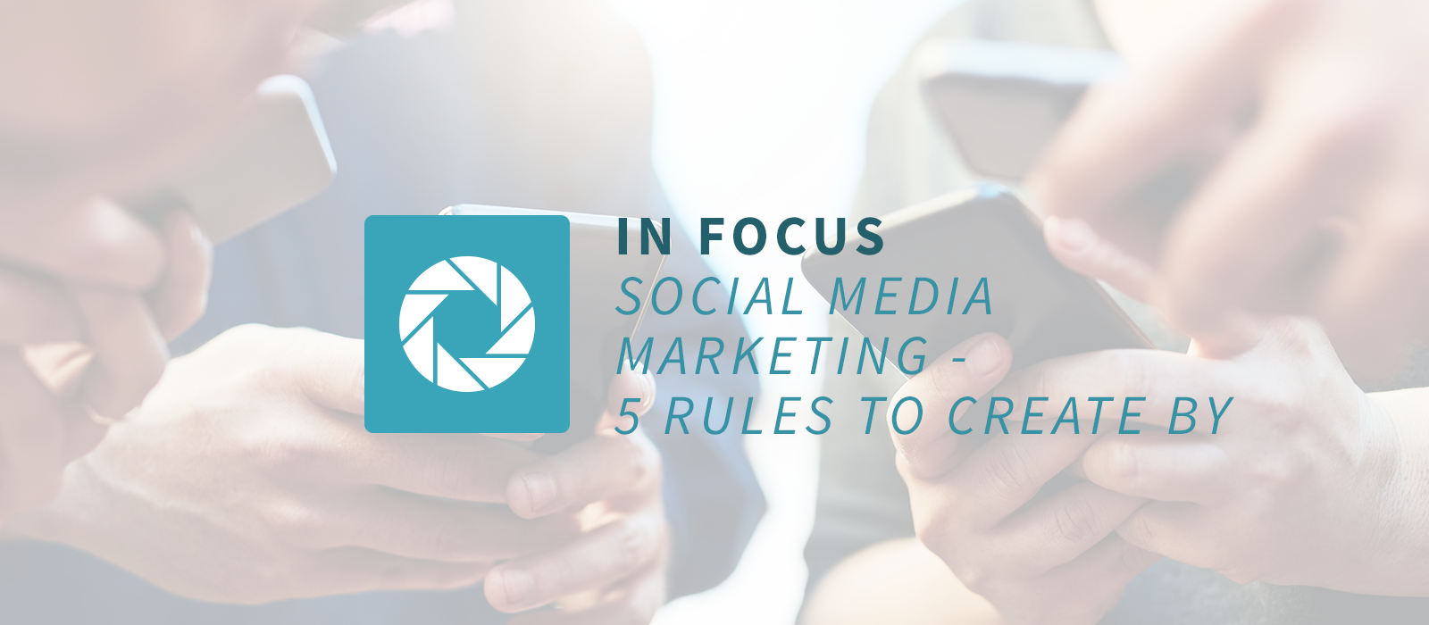In Focus: Social Media Marketing - 5 Rules to Create By
